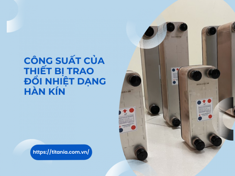 Công suất của thiết bị trao đổi nhiệt dạng hàn kín (BPHE) - Titania